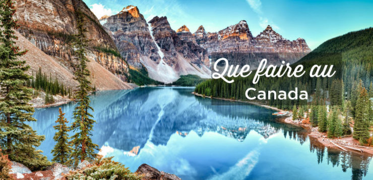Que faire au Canada: TOP 20 des lieux à voir et visiter | Voyage Tips