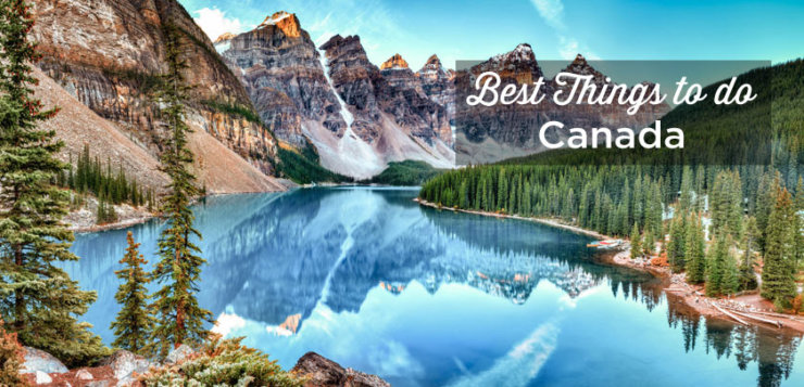 20 Best Things to Do in Canada: All Places to Visit (+ Tips)