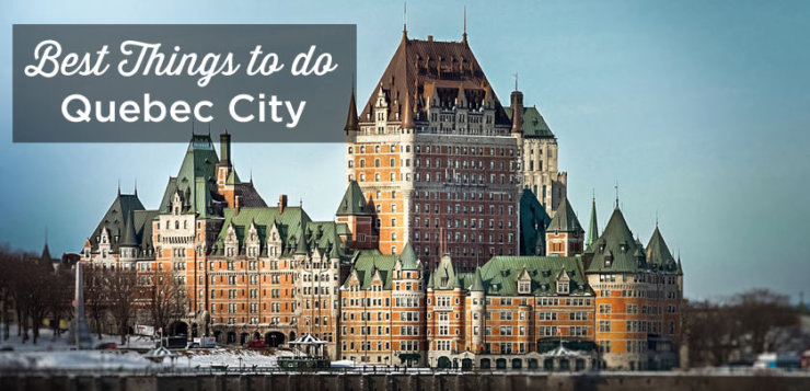 17 Epic Things to Do in Quebec City (Ideal First Time Visit)